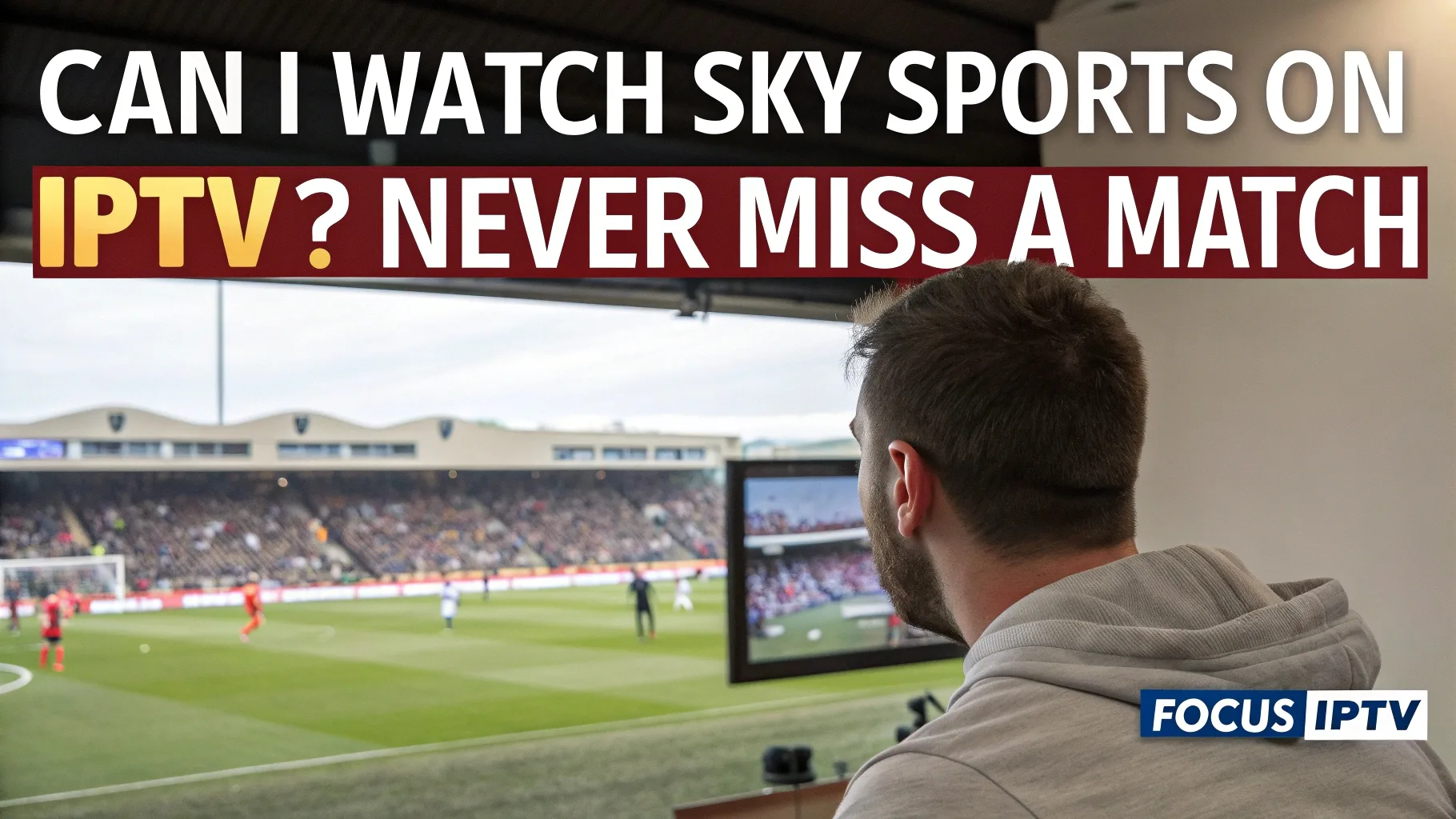 Can I Watch Sky Sports on IPTV? Never Miss a Match | FOCUS IPTV